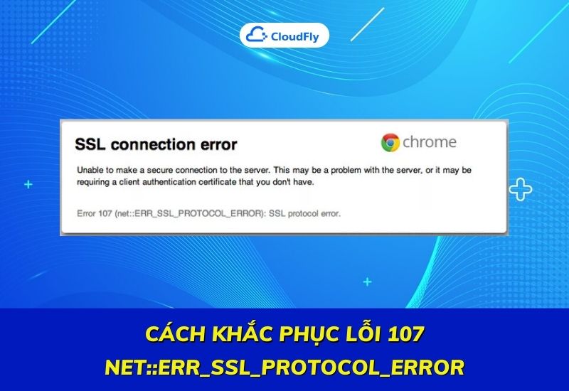 Cách Khắc Phục Lỗi 107 Net::Err_ssl_protocol_error