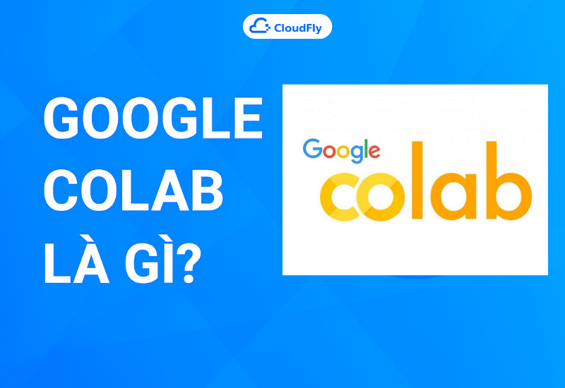 Google Colab: Công cụ lập trình Python miễn phí với GPU/TPU từ Google