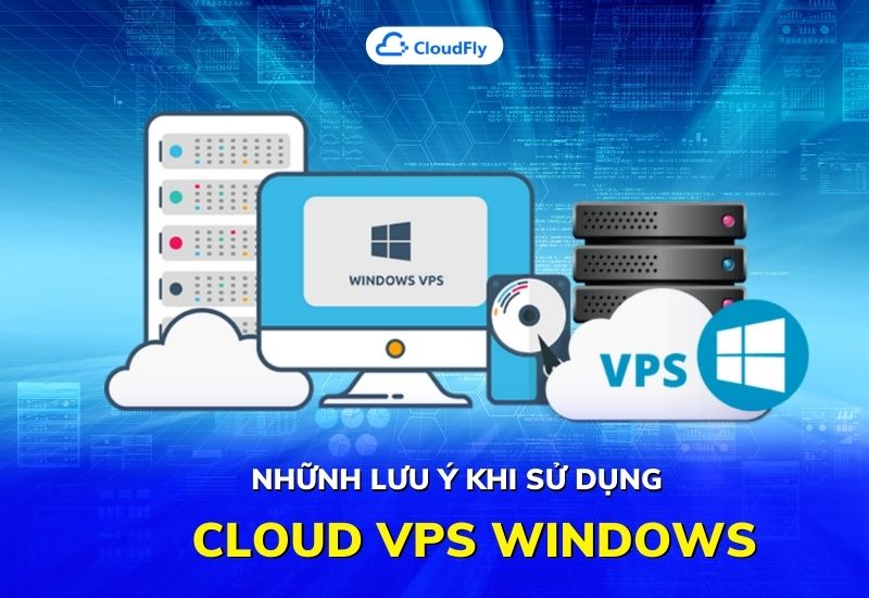 Lưu ý khi sử dụng Cloud VPS Windows