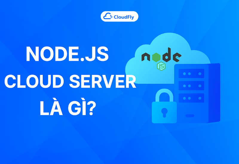 Node.js Cloud Server là gì? Ứng dụng và giải pháp từ CloudFly